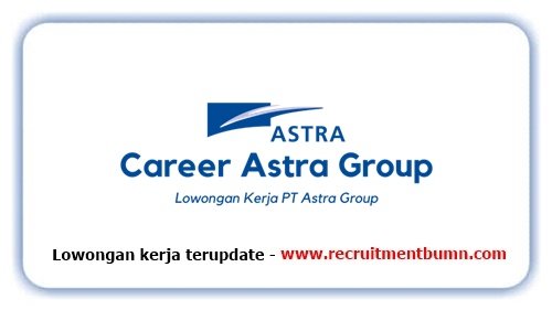 Lowongan Kerja SMA/SMK PT Astra Group 2024 - INFO RECRUITMENT BUMN